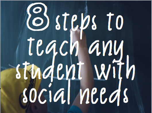 8 Steps to Teach Any Student With Social Needs
