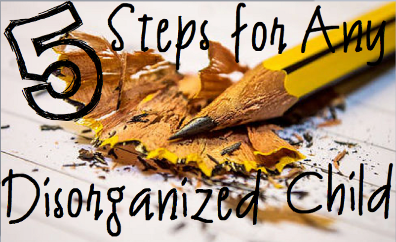 5 Steps to Teach Any Disorganized Child