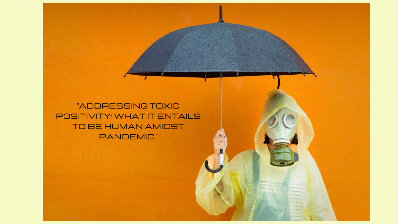 "Addressing Toxic Positivity: What it entails to be Human Amidst Pandemic."