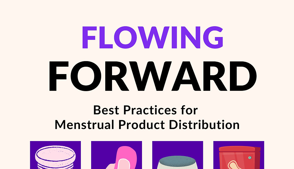 Flowing Forward: Best Practices for Menstrual Product Distribution Flowing Forward: Best Practices for Menstrual Product Distribution