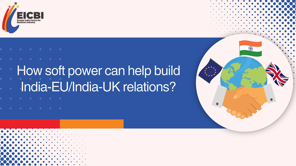 How soft power can help build India-EU/India-UK relations?