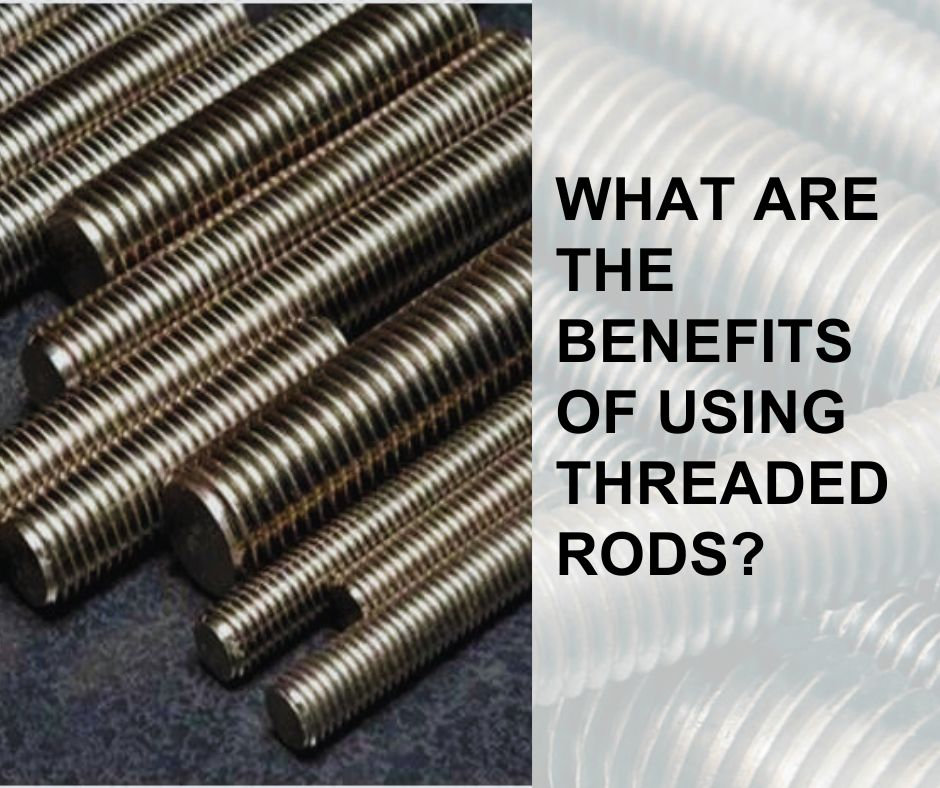 What Are the Benefits of using Threaded Rods?