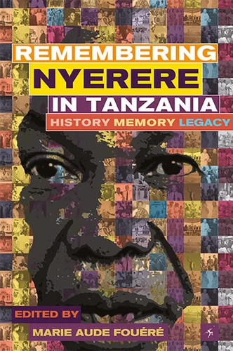 Remembering Nyerere in Tanzania Edited by Marie Aude Fourere | Soma ...