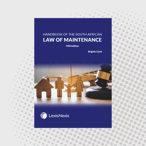 Handbook of the South African Law of Maintenance (5e, 2024) | lexinfo-cc