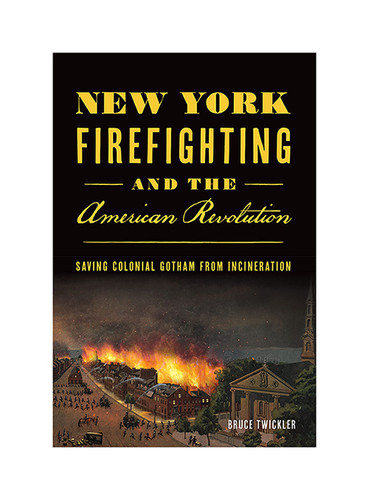 New York Firefighting and the American Revolution: Saving Colonial ...