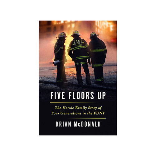 Five Floors Up: The Heroic Family Story of Four Generations in the FDNY ...