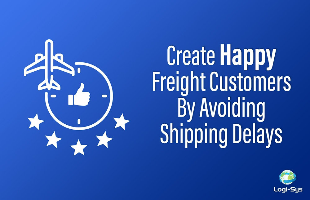 Create happy freight customers by avoiding shipping delays