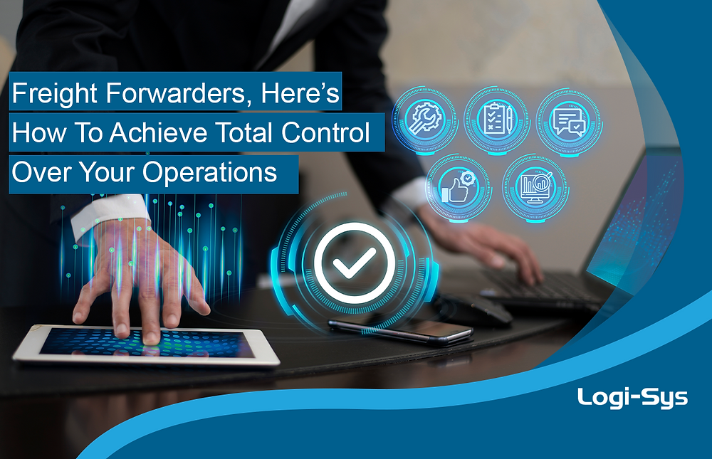 Freight Forwarders, Here’s How To Achieve Total Control Over Your ...