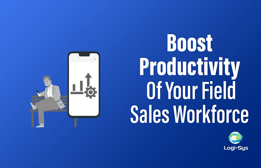 4 Tools For Your Field Sales Personnel to boost their Productivity