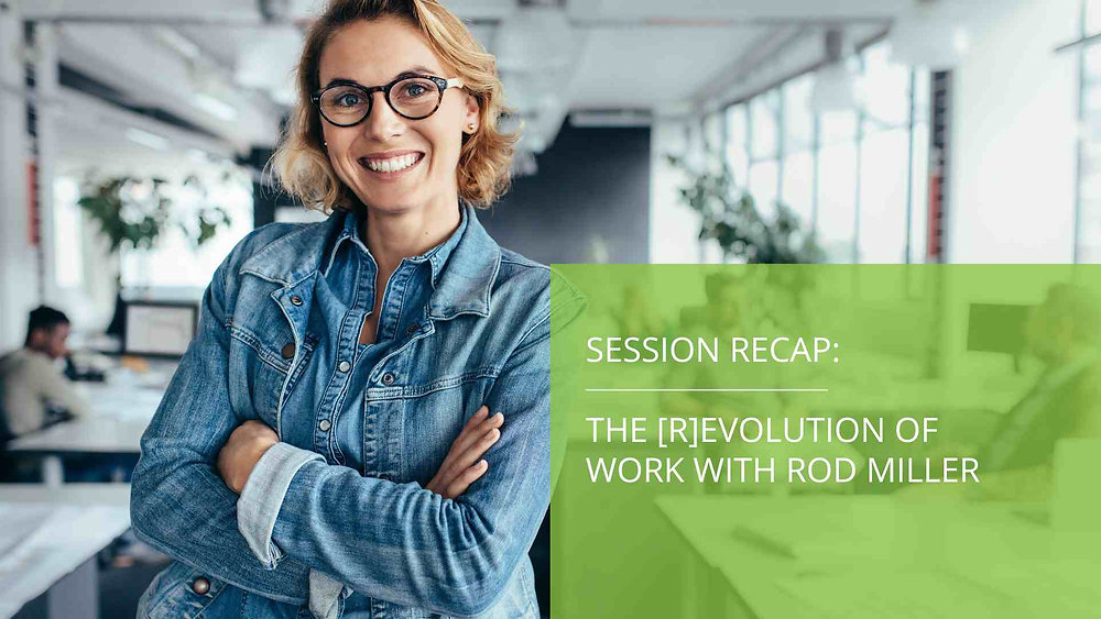 Session Recap: The [R]evolution of Work with Rod Miller