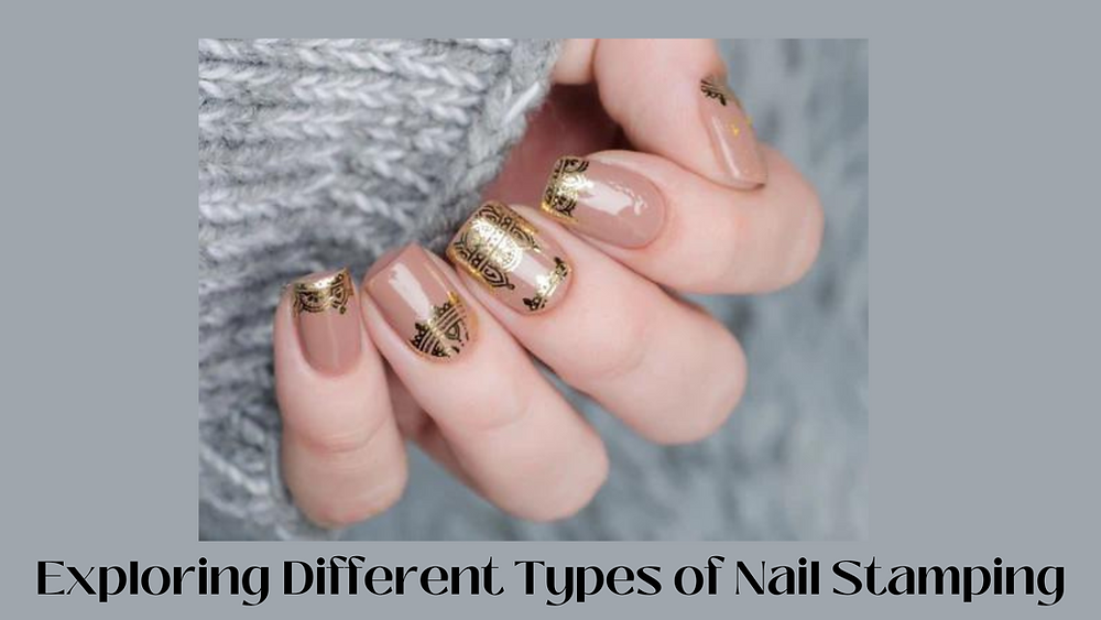 Nail Design Ideas: Exploring Different Types of Nail Stamping