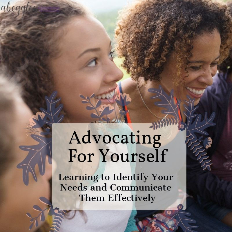 Advocating for Yourself: Learning to Identify Your Needs and Communica