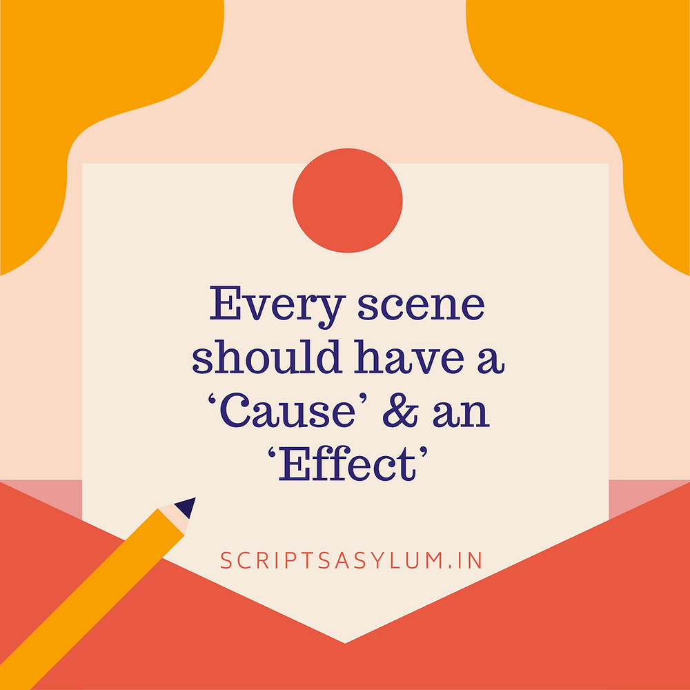 Why every Scene you write should have a 'Cause' & an 'Effect'?