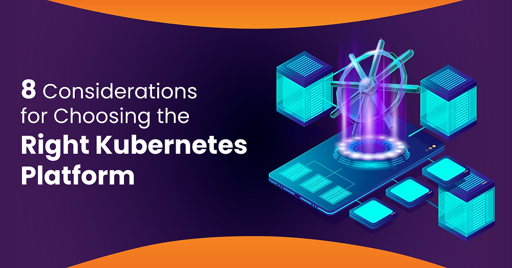 8 Considerations for Choosing the Right Kubernetes Platform