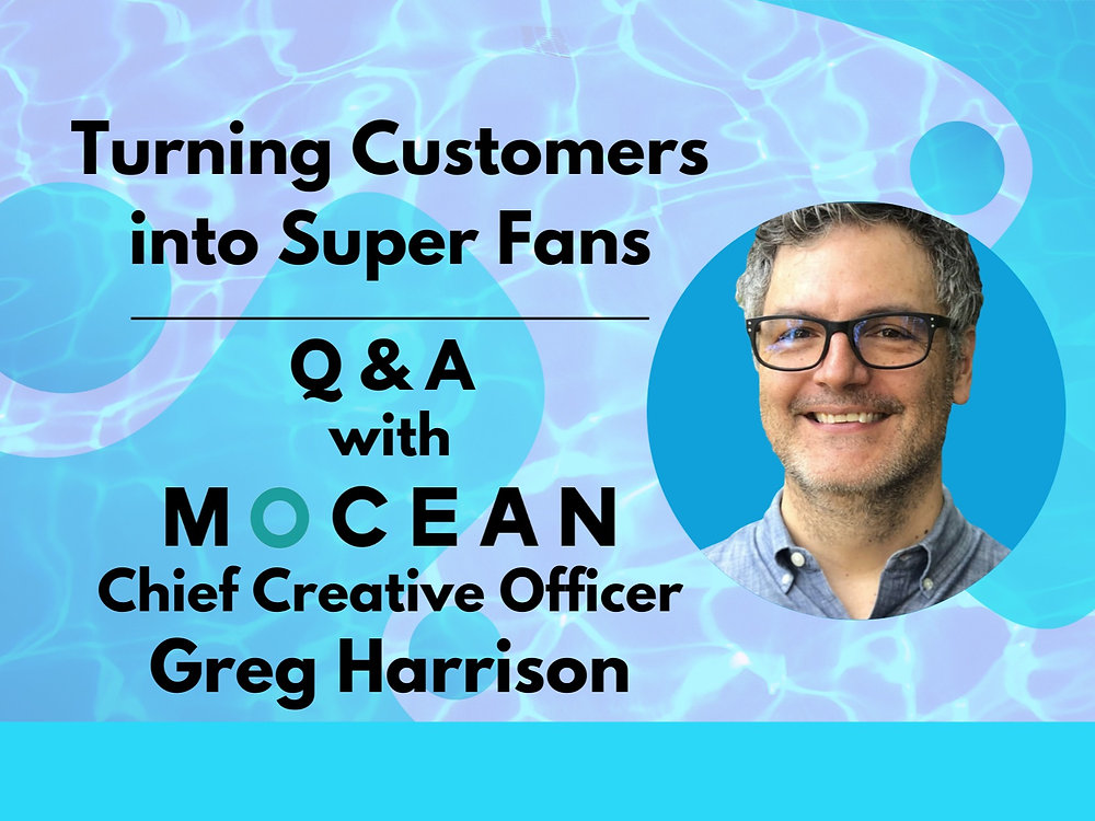 Turning Customers into Super Fans: Q&A with MOCEAN CCO Greg Harrison