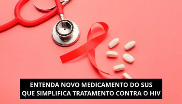 ENTENDA NOVO MEDICAMENTO DO SUS QUE SIMPLIFICA TRATAMENTO CONTRA O HIV
