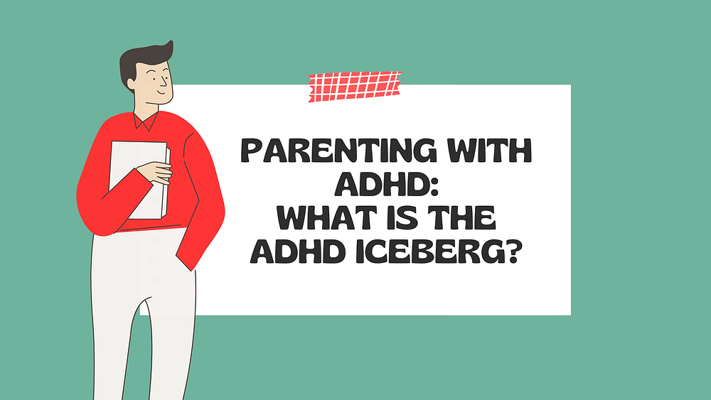 Parenting Students with ADHD: What Is The ADHD Iceberg?