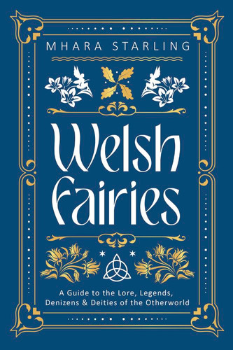 Welsh Fairies: Guide to the Lore, Legends, Denizens & Deities of the ...