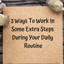3 Ways To Work In Some Extra Steps During Your Daily Routine