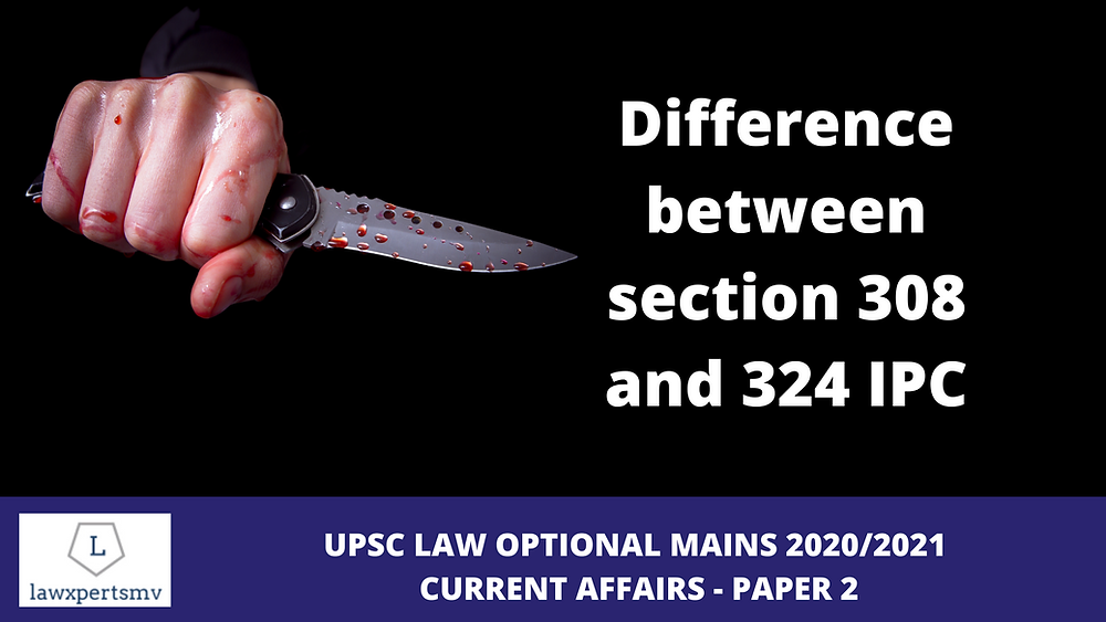 Distinction between section 308 and 324 IPC – UPSC Law Optional Mains ...