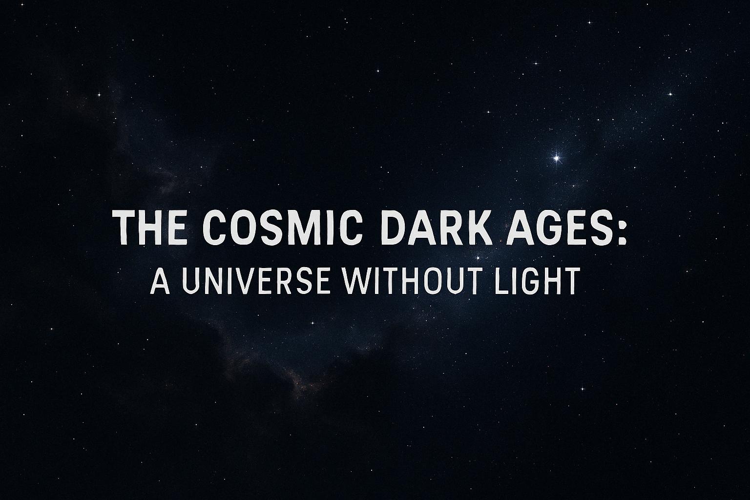 The Cosmic Dark Ages: A Universe Without Light | cosmicreplay