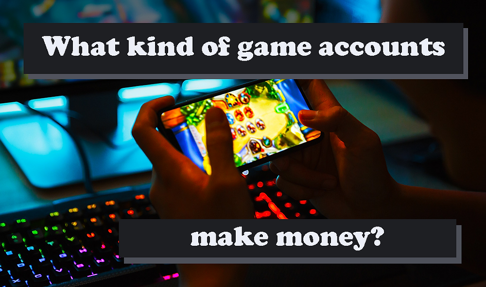What kind of game accounts make money?