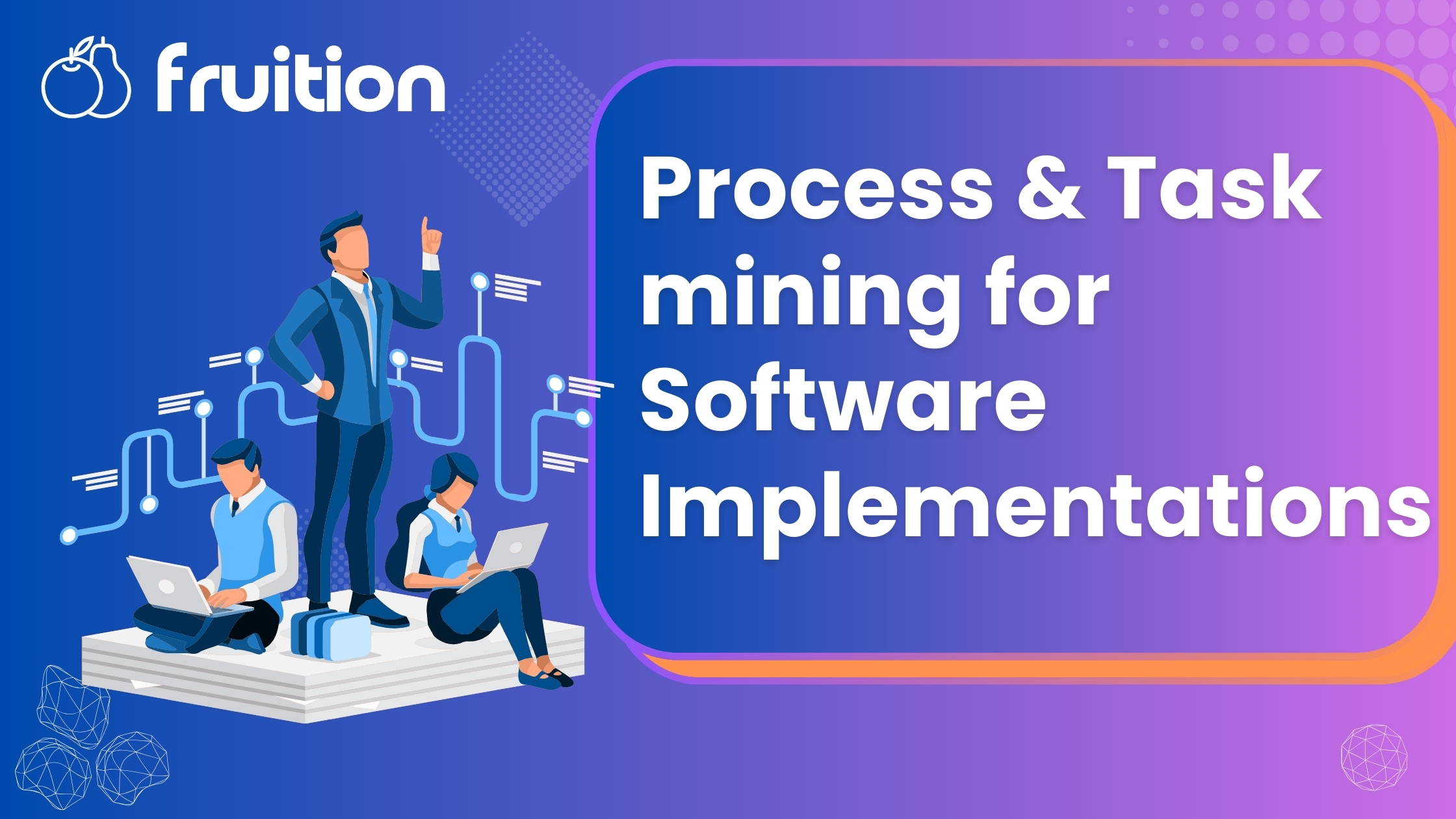 How to Guide: Process & Task Mining For Software Implementations | Fruition Services | Josh ...