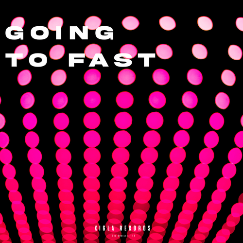 Going To fast | Xiglarecords