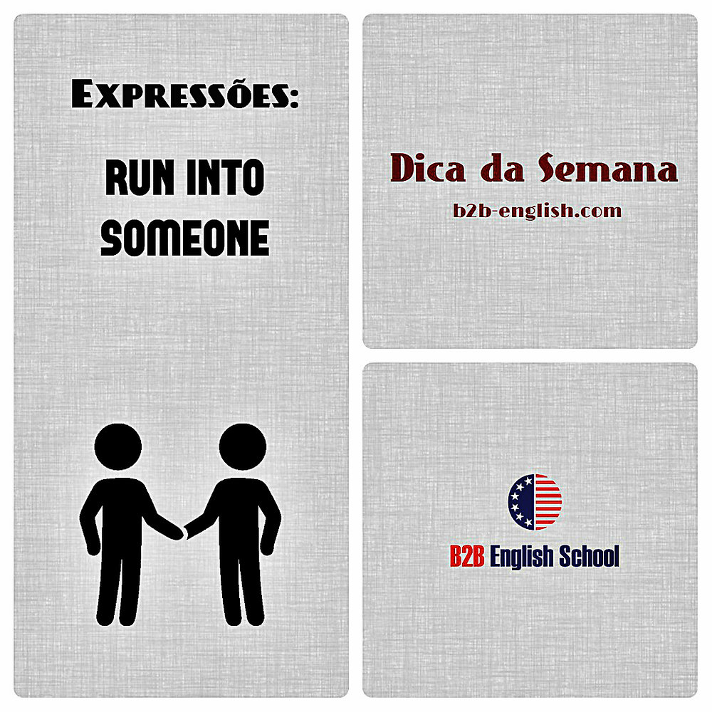 Expressões: RUN INTO SOMEONE