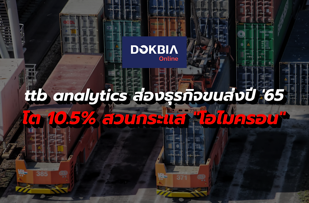 Ttb Analytics ส่องธุรกิจขนส่งปี 2565 โต 10 5 สวนกระแส โอไมครอน
