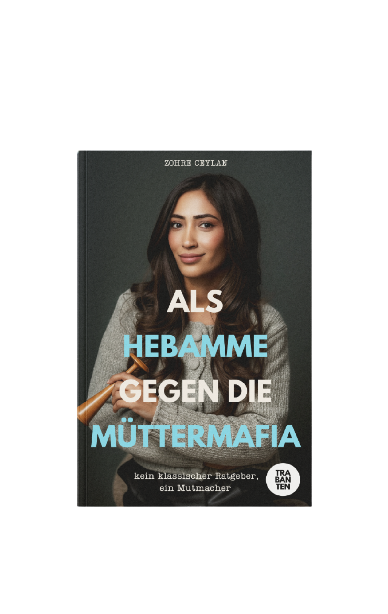 Zohre Ceylan: Als Hebamme gegen die Müttermafia | Trabanten Verlag