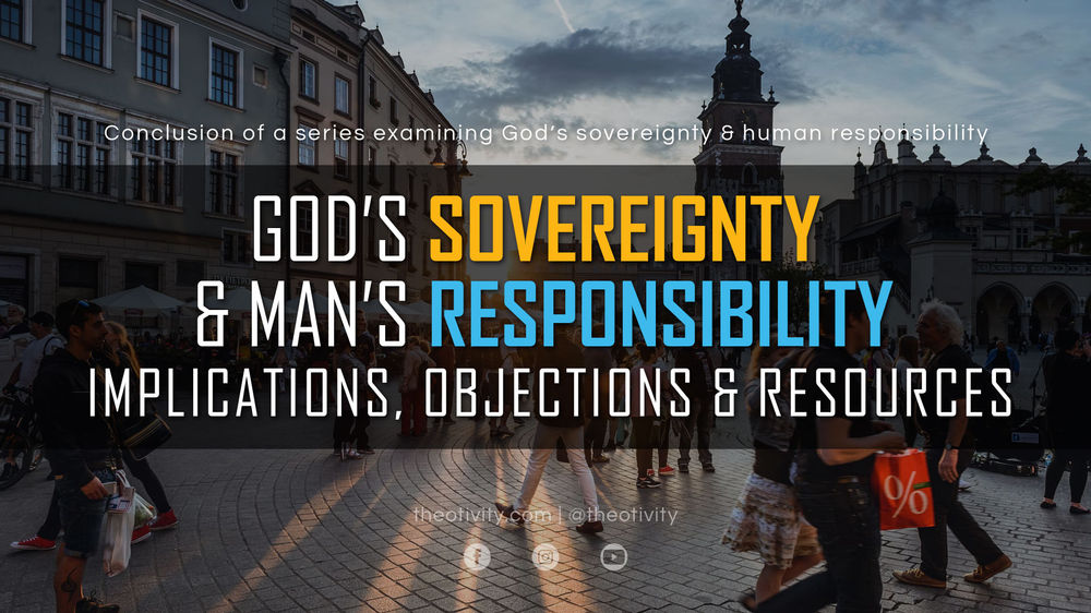 GOD’S SOVEREIGNTY & MAN’S RESPONSIBILITY | Implications, Objections ...