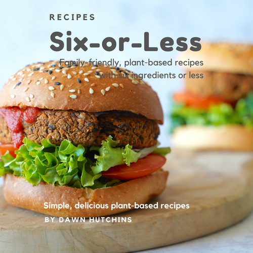 Six-or-Less: Family-friendly, plant-based recipes with six ingredients ...