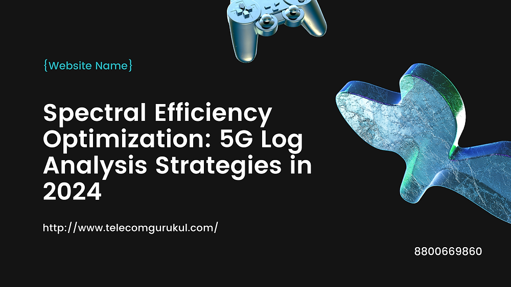 Spectral Efficiency Optimization: 5G Log Analysis Strategies in 2024 Spectral Efficiency Optimization: 5G Log Analysis Strategies in 2024