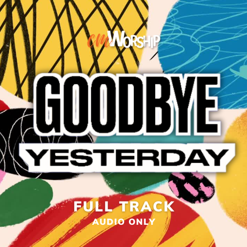 Goodbye Yesterday: Full Track | CMWorship
