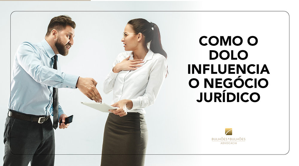 Como o dolo influencia o negócio jurídico
