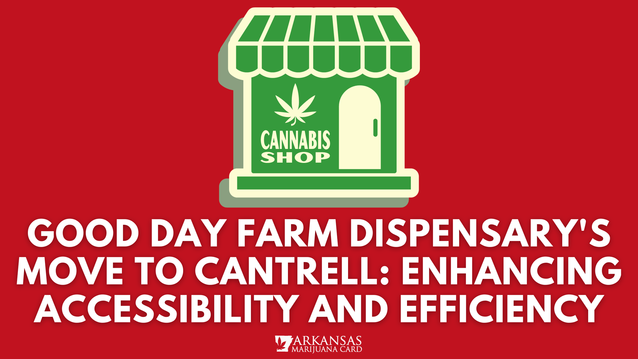 New Cantrell Arkansas Dispensary: Good Day Farm Enhances Accessibility