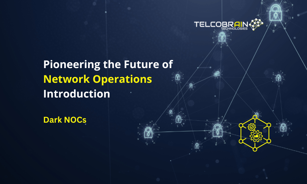 Dark NOCs: Pioneering the Future of Network Operations Introduction