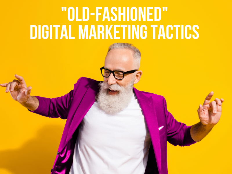 "Old-Fashioned" Digital Marketing Tactics That Still Pack a Punch