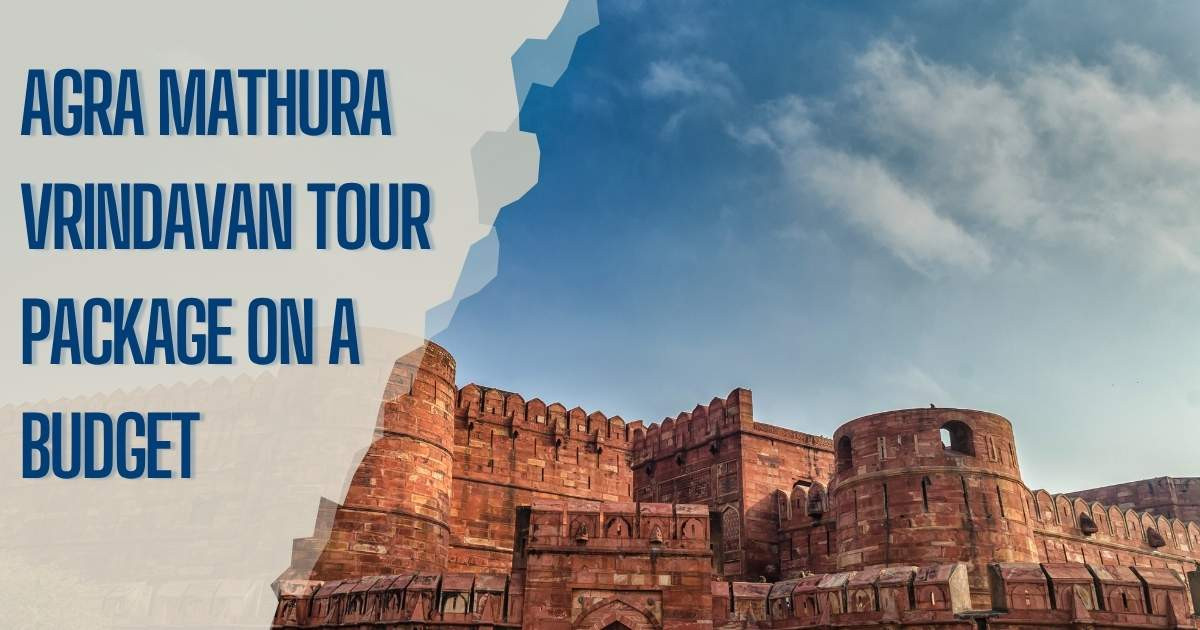 How to Plan the Best Agra Mathura Vrindavan Tour Package on a Budget ...