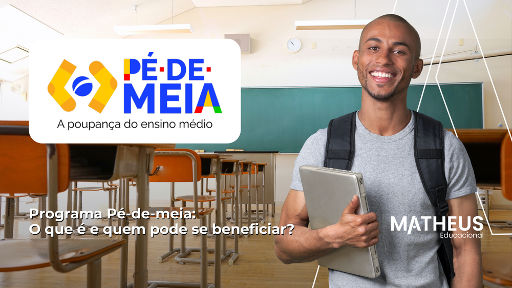 Programa Pé-de-meia: o que é e quem pode se beneficiar? – Matheus Soluções