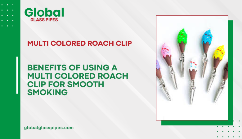 Benefits of Using a Multi Colored Roach Clip for Smooth Smoking
