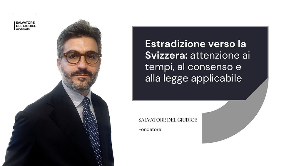Estradizione verso la Svizzera: attenzione ai tempi, al consenso e alla ...