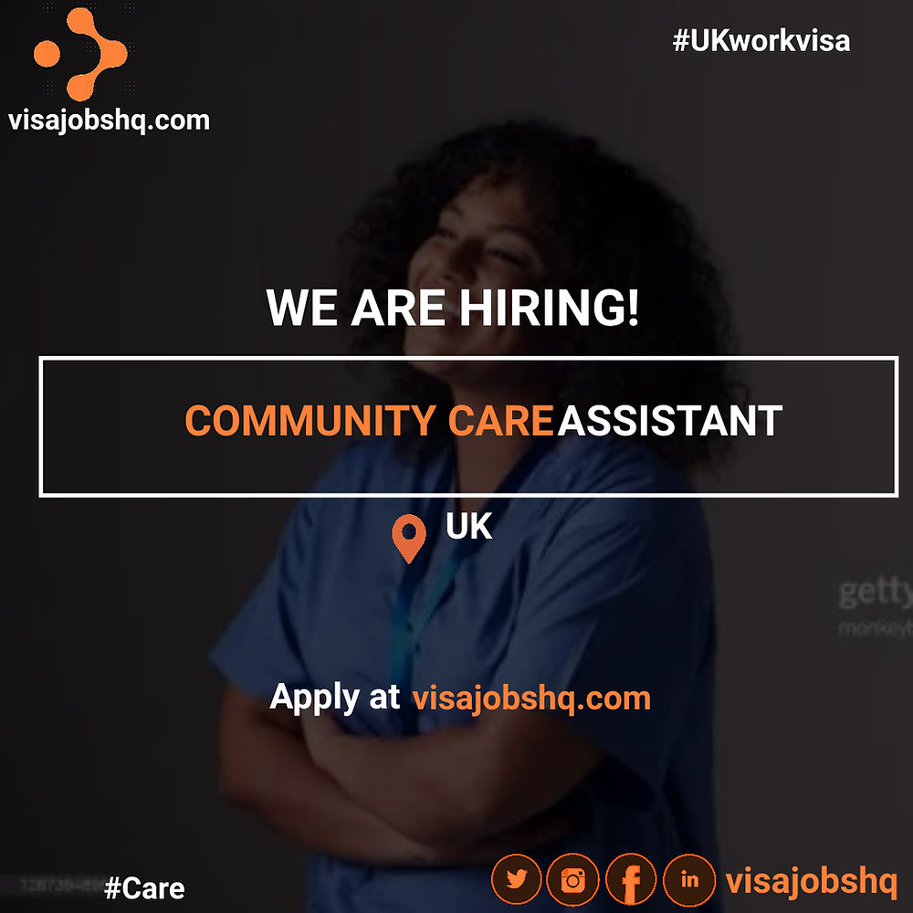 COMMUNITY CARE ASSISTANT, RELOCATE TO THE UK WITH WORK VISA SPONSORSHIP