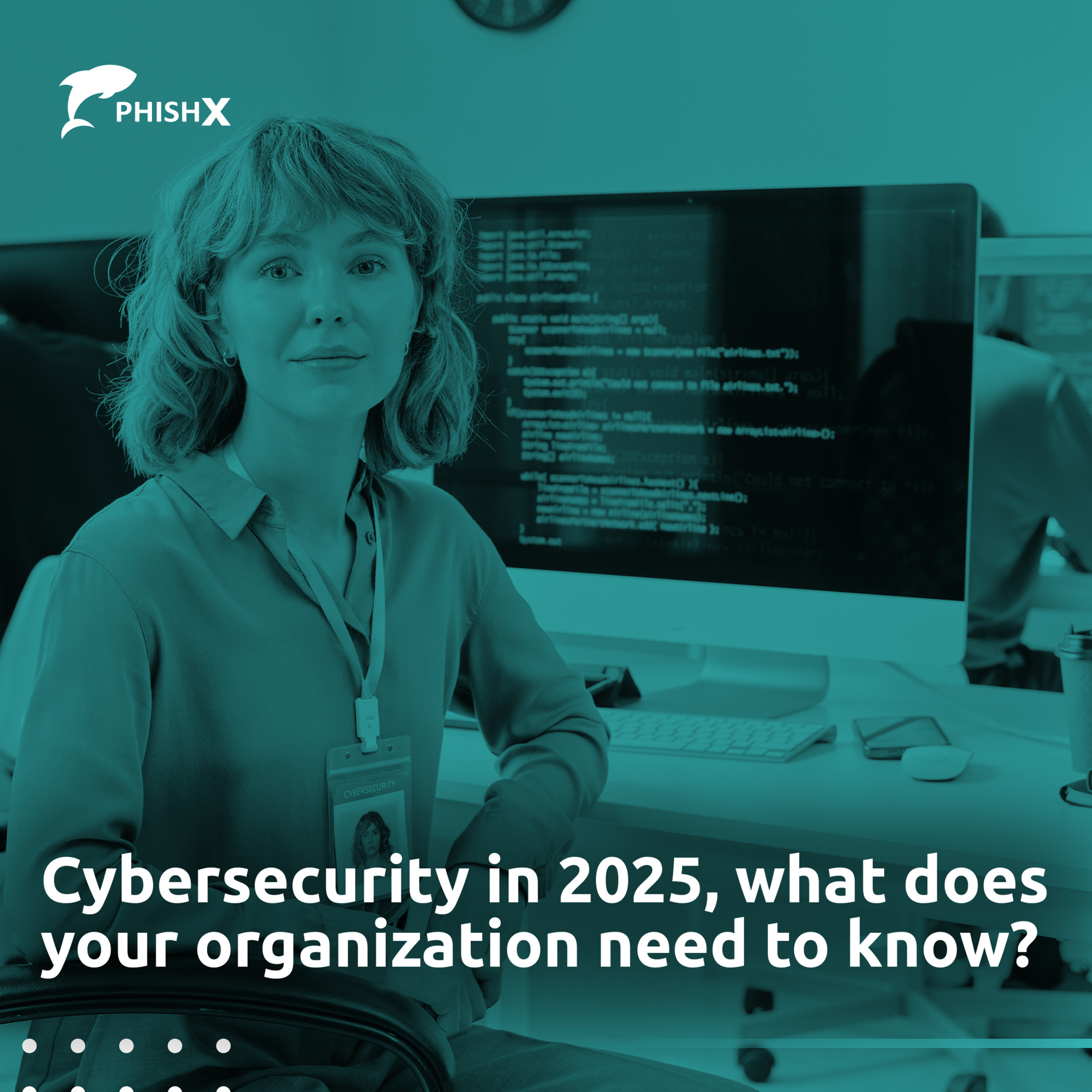Cybersecurity in 2025, what does your organization need to know?