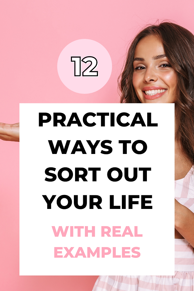 12 Ways to Sort Out Your Life (Practical, Real Examples)