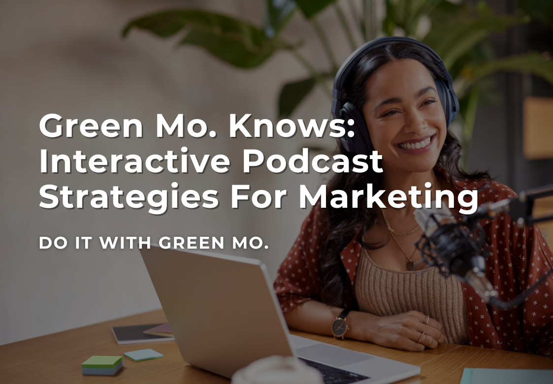 Green Mo. Knows: Interactive Podcast Strategies For Marketing