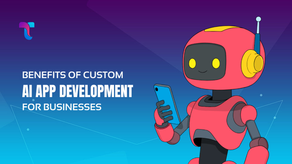 Benefits of Custom AI App Development for Businesses
