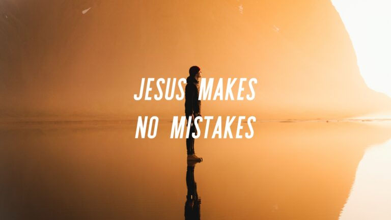 Jesus Makes No Mistakes