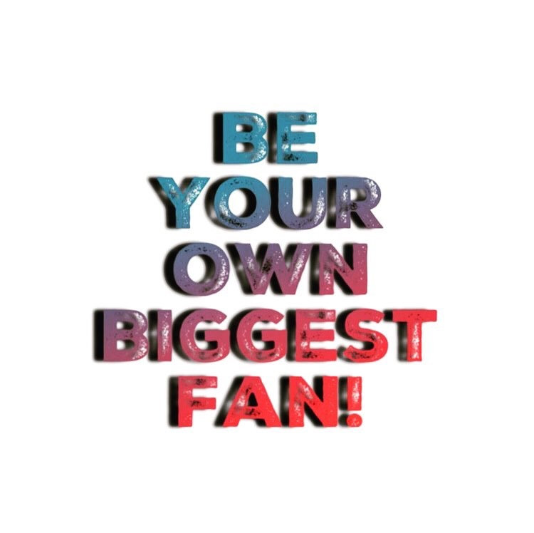 Be Your Own Biggest Fan!